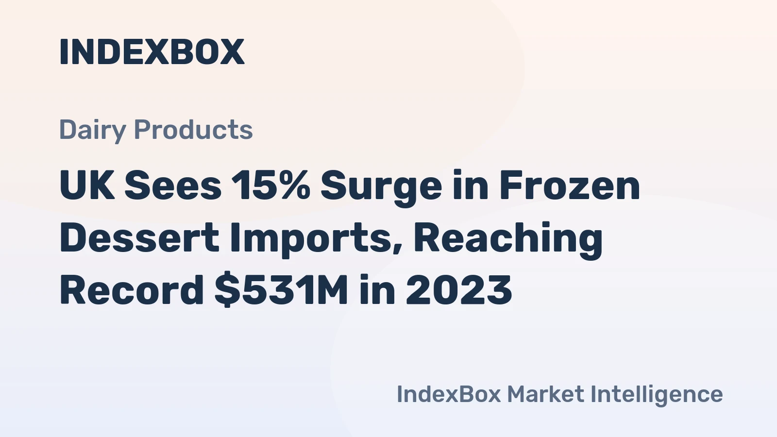 UK Sees 15% Surge in Frozen Dessert Imports, Reaching Record $531M in 2023