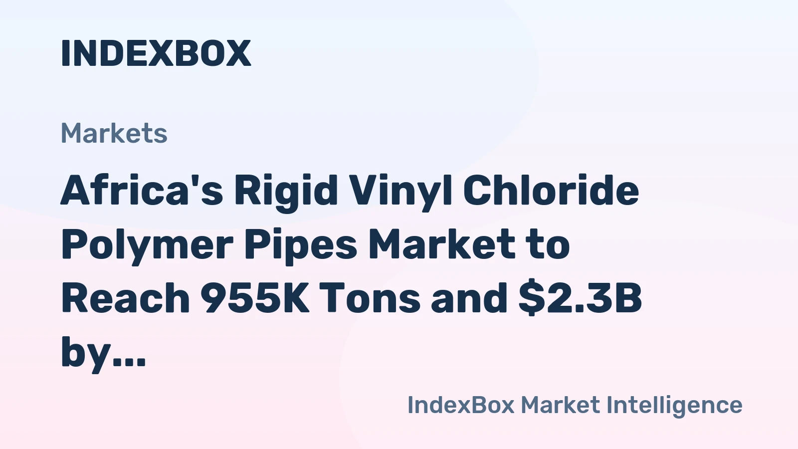 Africa's Rigid Vinyl Chloride Polymer Pipes Market to Reach 955K Tons and $2.3B by 2035