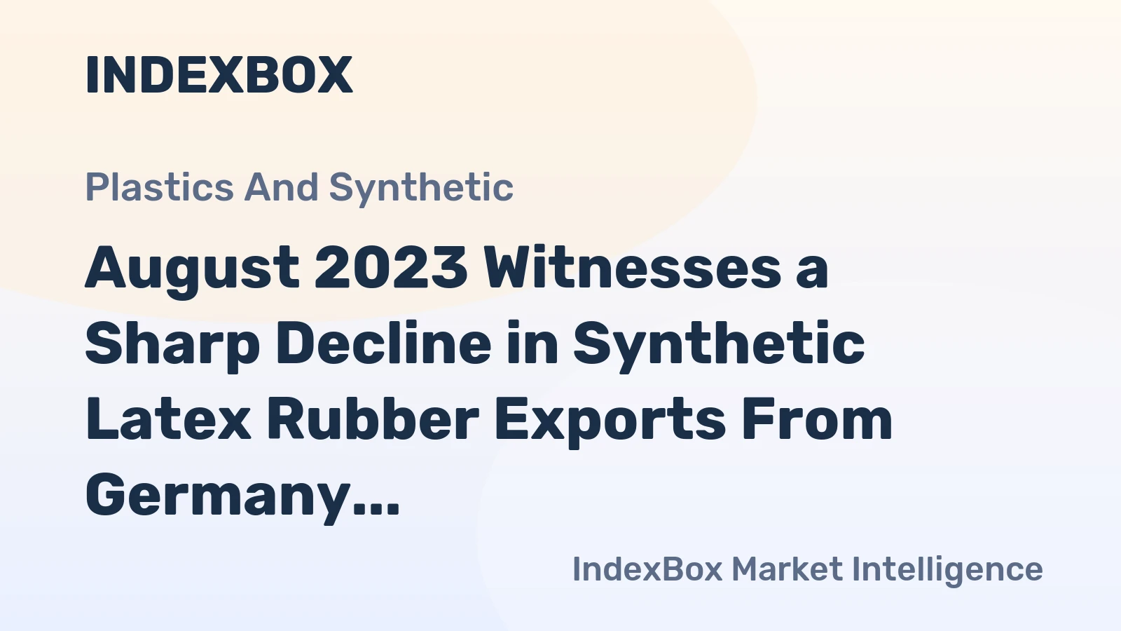 August 2023 Witnesses a Sharp Decline in Synthetic Latex Rubber Exports From Germany, Amounting to $30M.