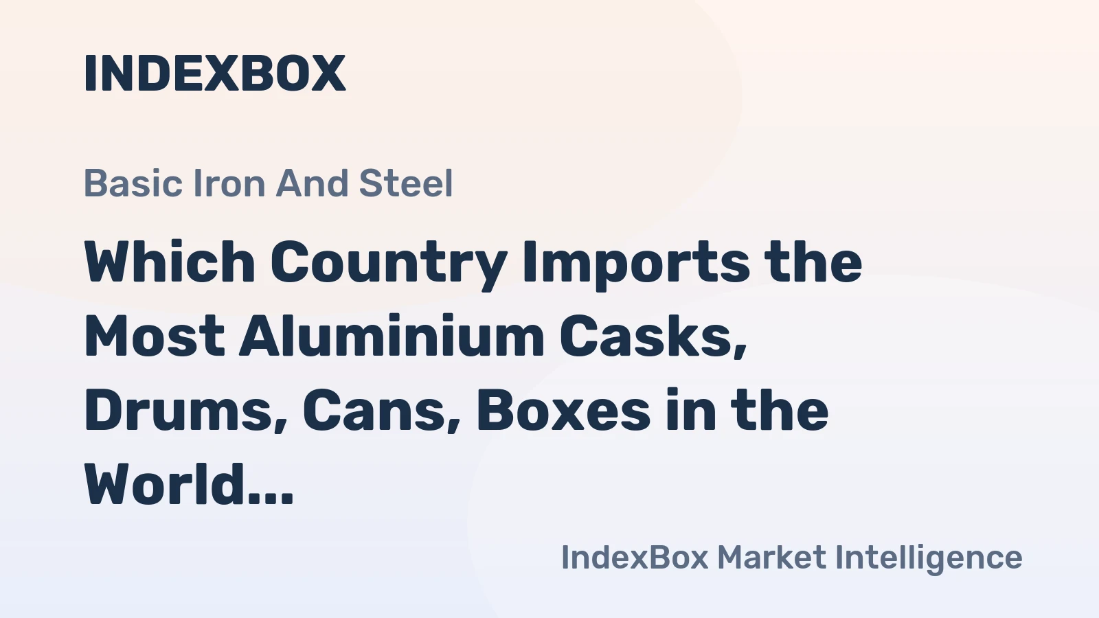 Which Country Imports the Most Aluminium Casks, Drums, Cans, Boxes in the World?