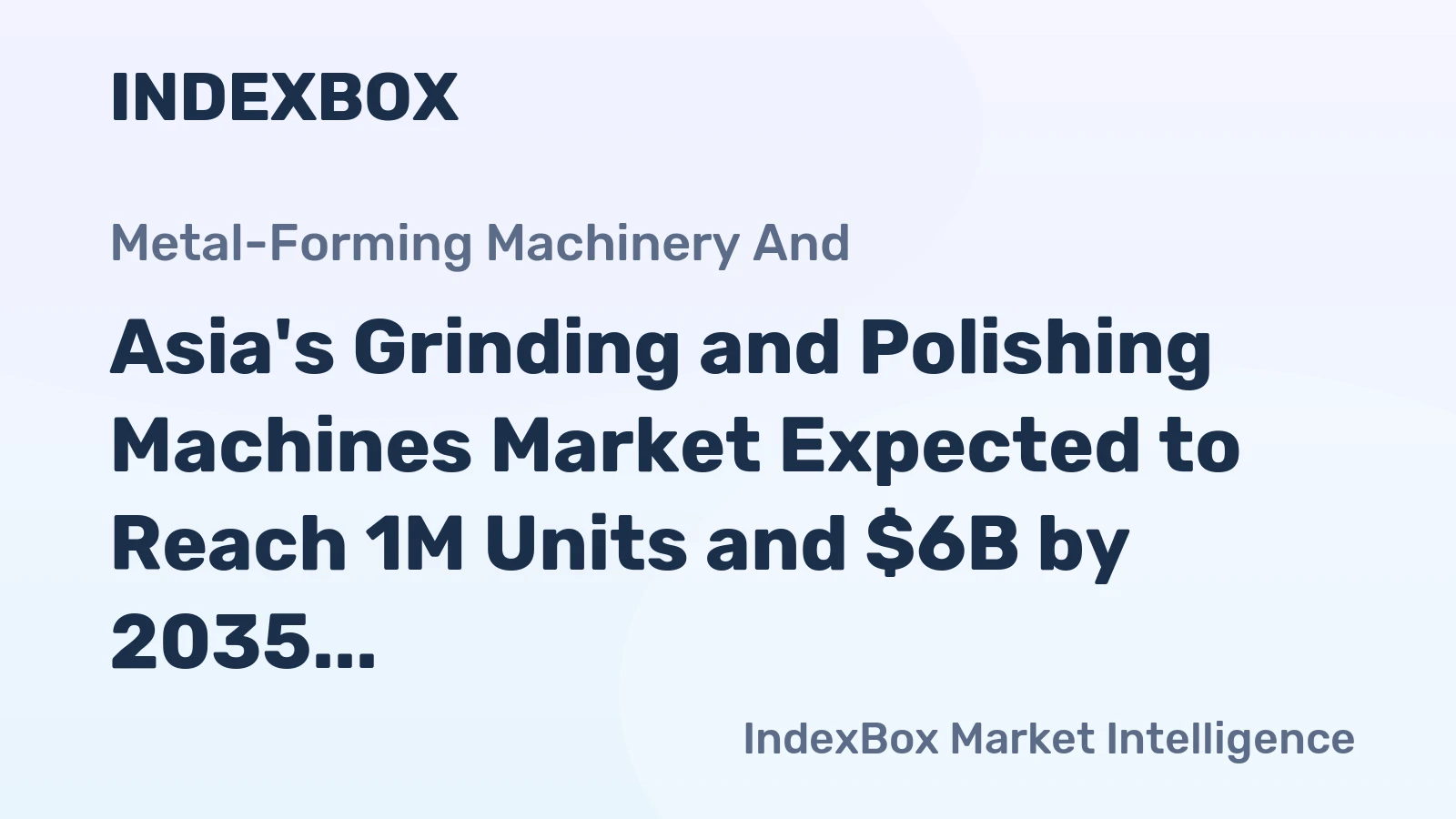 Asia's Grinding and Polishing Machines Market Expected to Reach 1M Units and $6B by 2035