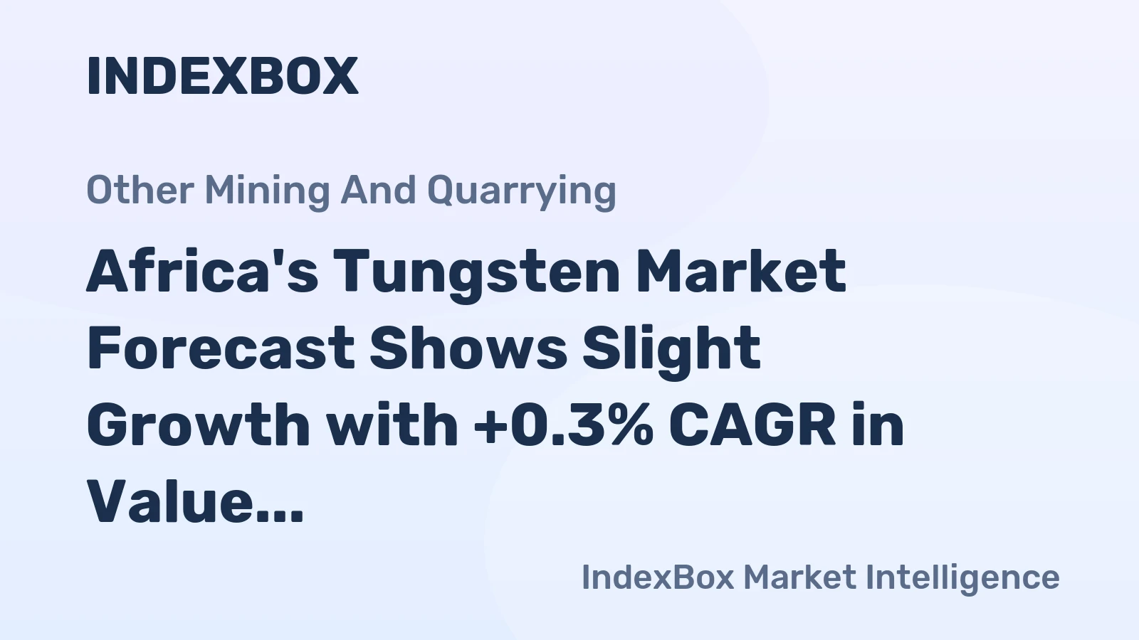 Africa's Tungsten Market Forecast Shows Slight Growth with +0.3% CAGR in Value