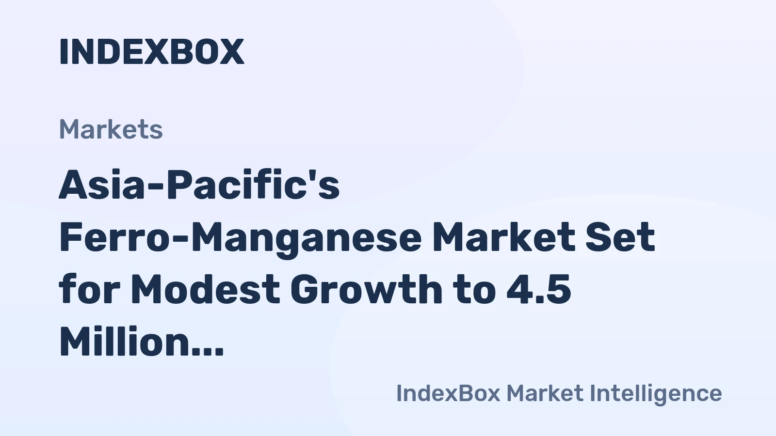 Asia-Pacific's Ferro-Manganese Market Set for Modest Growth to 4.5 Million Tons in Volume and $2.7 Billion in Value