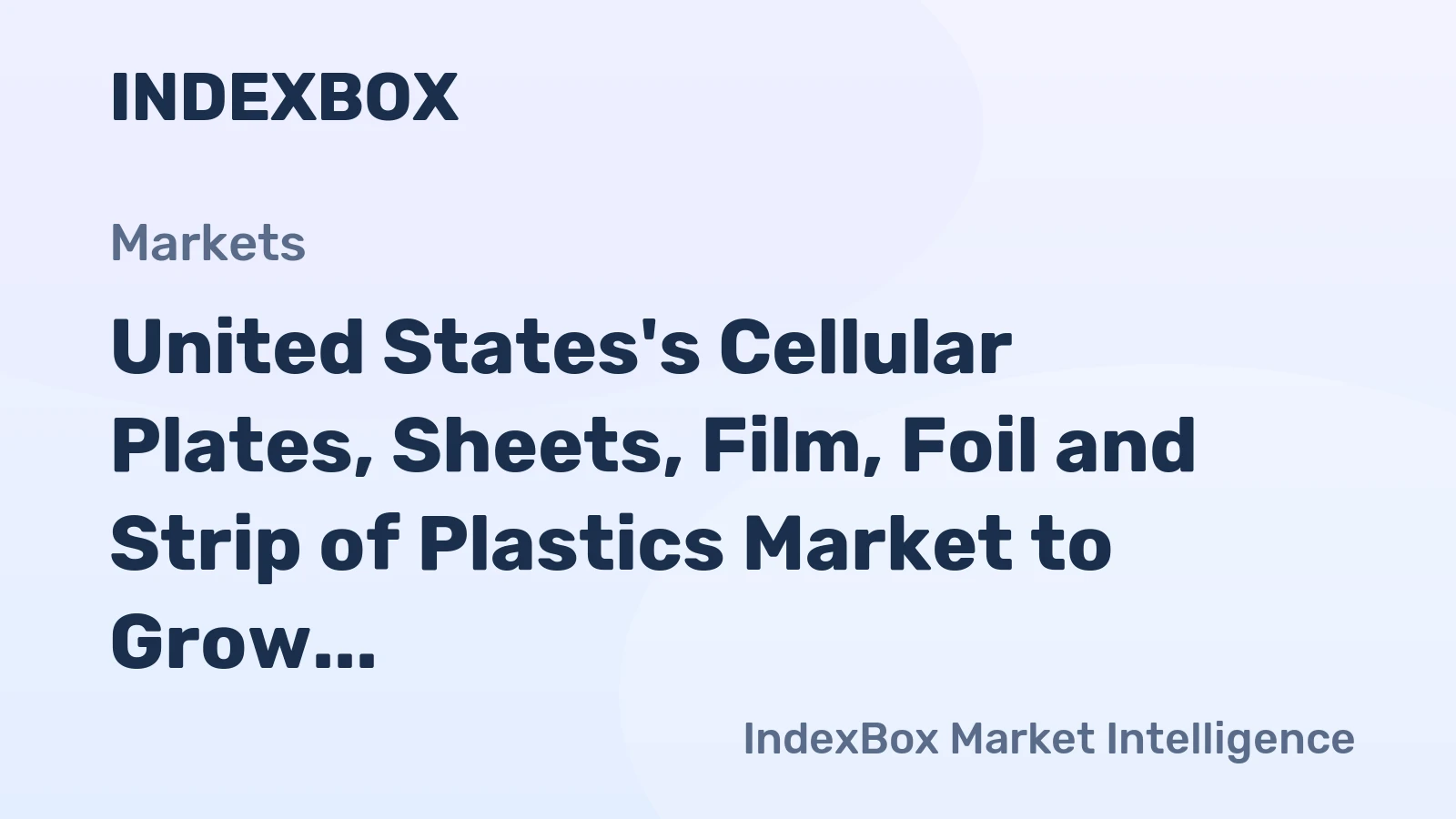United States's Cellular Plates, Sheets, Film, Foil and Strip of Plastics Market to Grow at a CAGR of +1.3% to Reach $16.2B by 2035