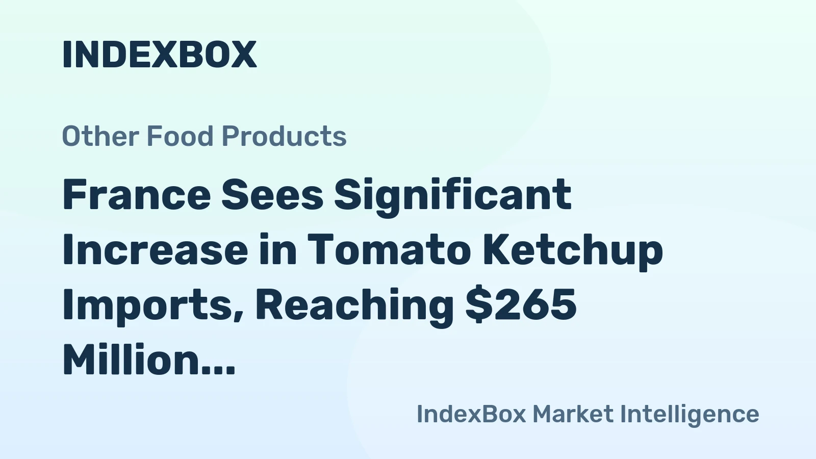France Sees Significant Increase in Tomato Ketchup Imports, Reaching $265 Million in 2023
