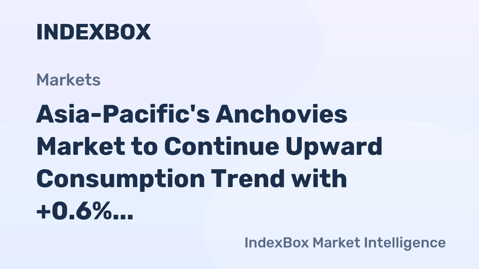 Asia-Pacific's Anchovies Market to Continue Upward Consumption Trend with +0.6% CAGR