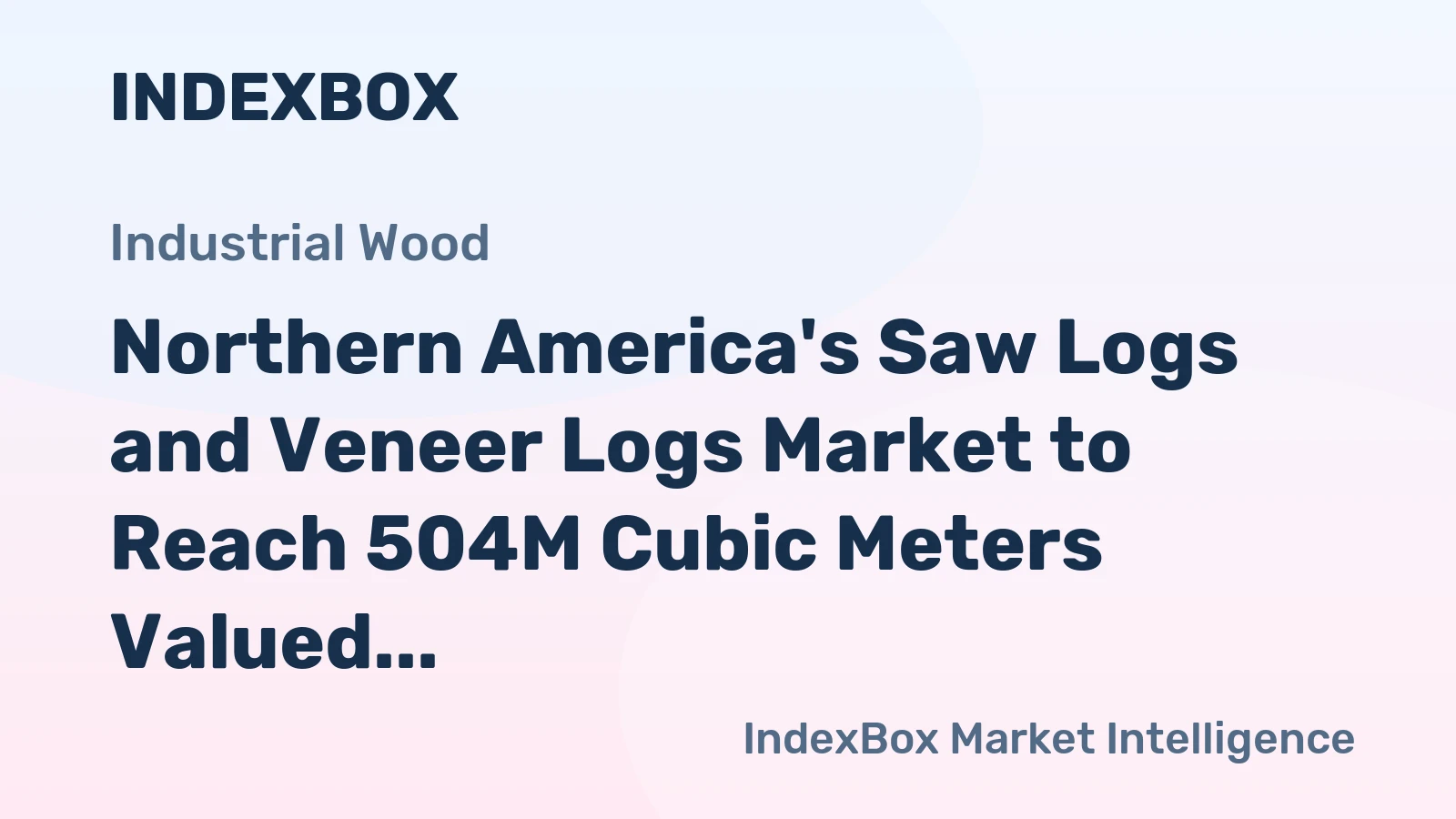 Northern America's Saw Logs and Veneer Logs Market to Reach 504M Cubic Meters Valued at $99 Billion