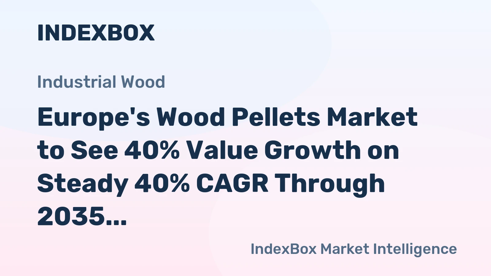 Europe's Wood Pellets Market to See 40% Value Growth on Steady 40% CAGR Through 2035