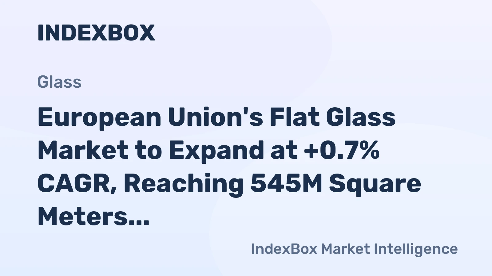 European Union's Flat Glass Market to Expand at +0.7% CAGR, Reaching 545M Square Meters by 2035