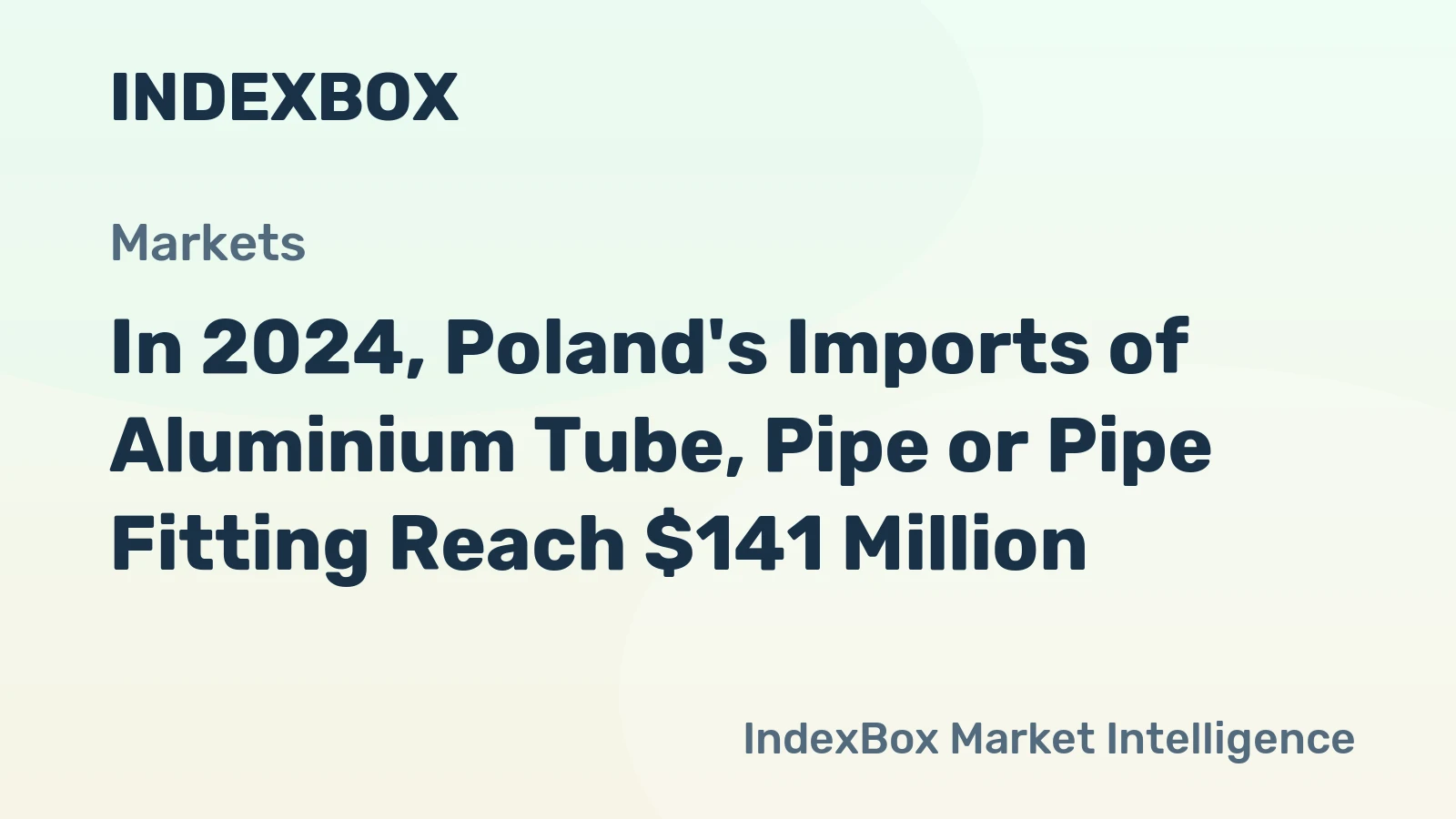 In 2024, Poland's Imports of Aluminium Tube, Pipe or Pipe Fitting Reach $141 Million