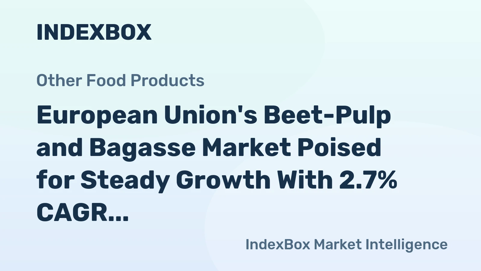 European Union's Beet-Pulp and Bagasse Market Poised for Steady Growth With 2.7% CAGR in Value