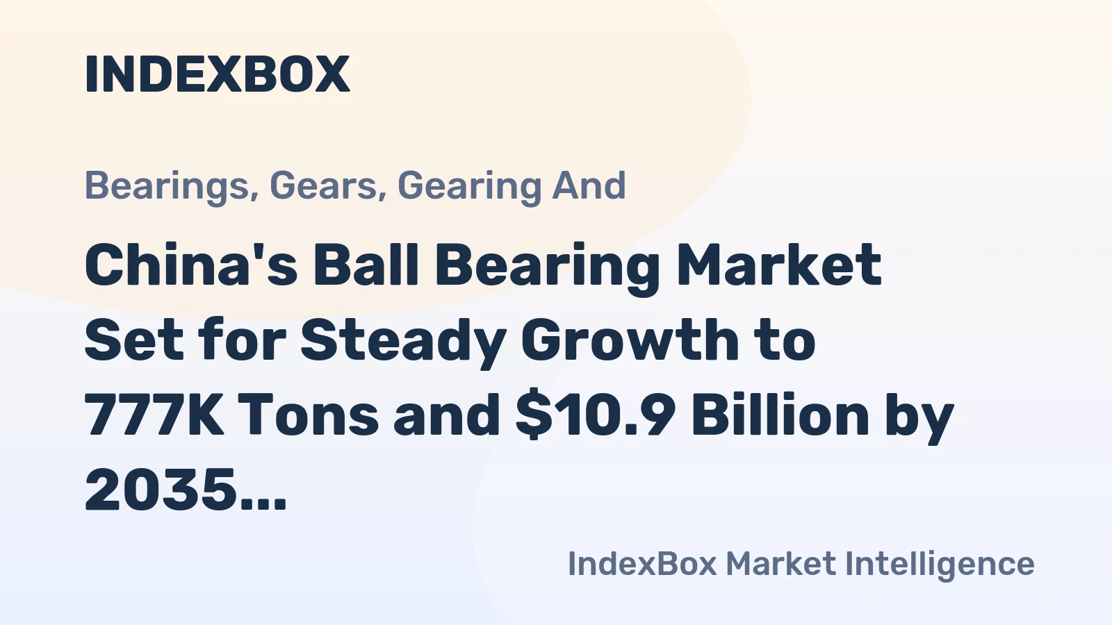 China's Ball Bearing Market Set for Steady Growth to 777K Tons and $10.9 Billion by 2035