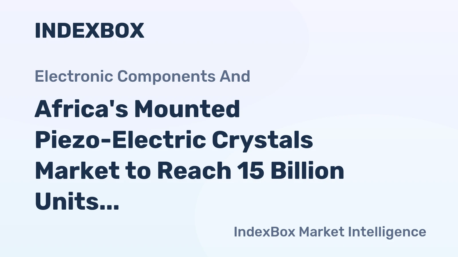 Africa's Mounted Piezo-Electric Crystals Market to Reach 15 Billion Units Valued at $29.6 Billion by 2035