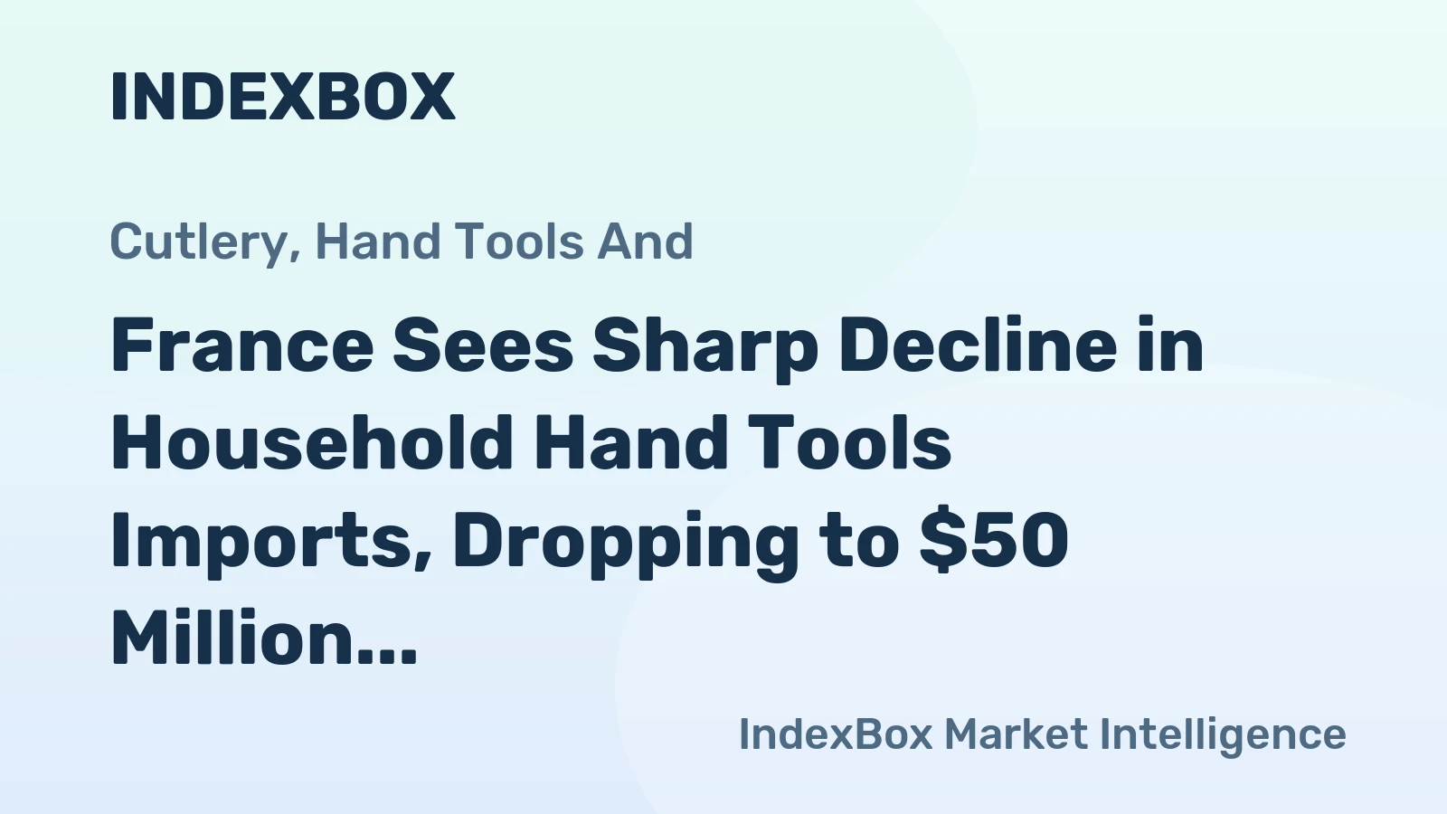 France Sees Sharp Decline in Household Hand Tools Imports, Dropping to $50 Million in 2024