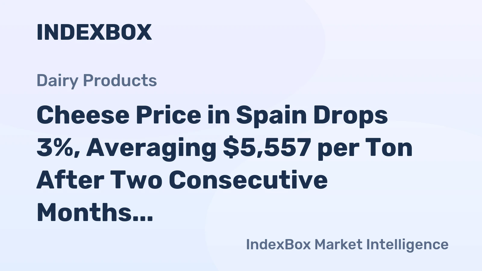 Cheese Price in Spain Drops 3%, Averaging $5,557 per Ton After Two Consecutive Months of Contraction