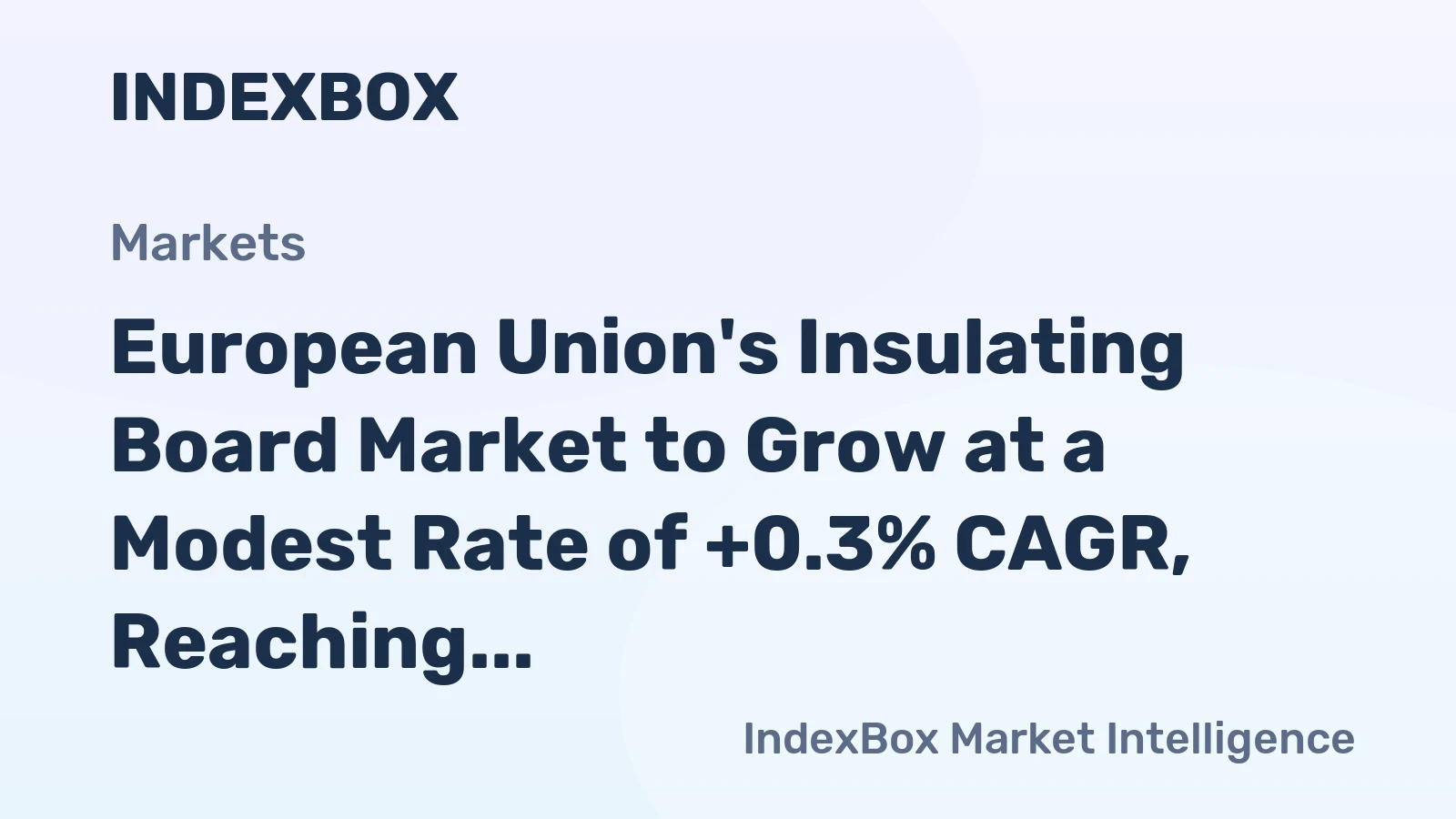European Union's Insulating Board Market to Grow at a Modest Rate of +0.3% CAGR, Reaching $2.2B by 2035