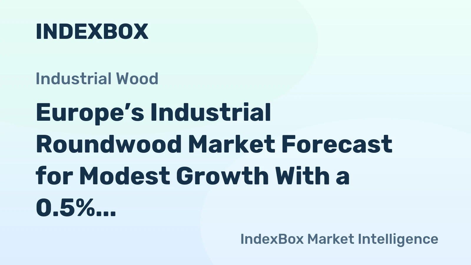 Europe’s Industrial Roundwood Market Forecast for Modest Growth With a 0.5% Volume CAGR