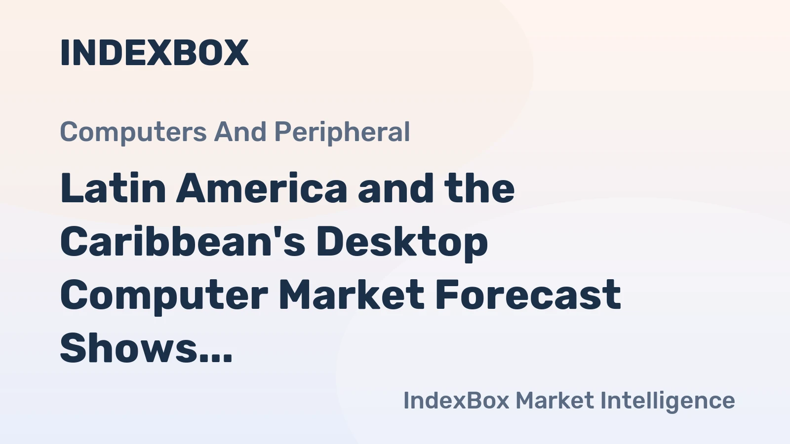 Latin America and the Caribbean's Desktop Computer Market Forecast Shows Modest Growth With a 2.1% Value CAGR