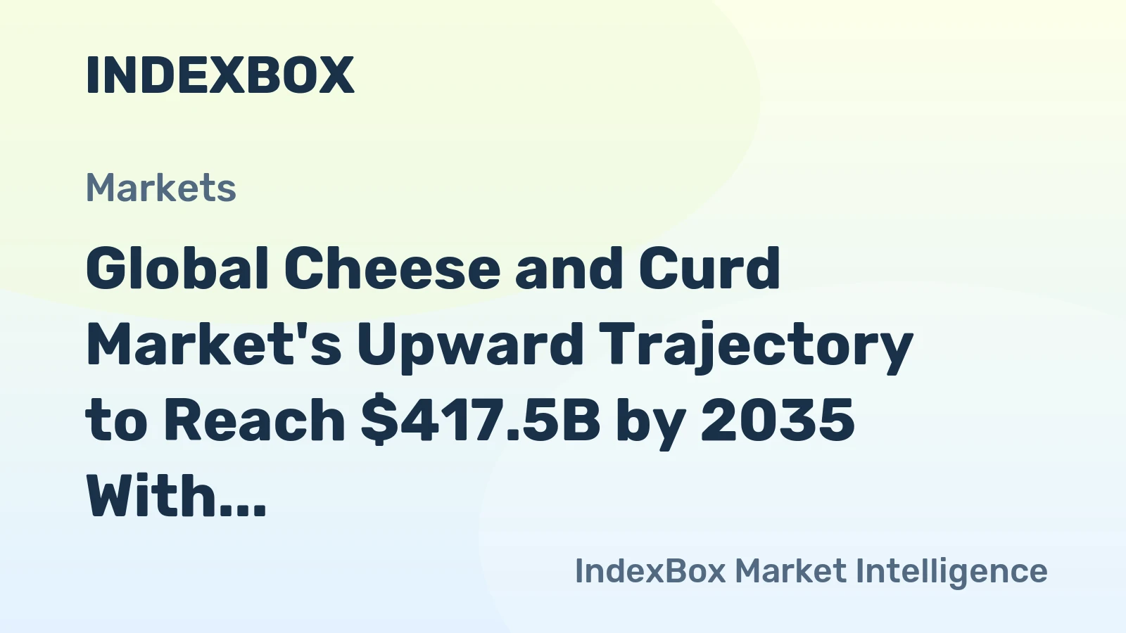 Global Cheese and Curd Market's Upward Trajectory to Reach $417.5B by 2035 With a 2.8% CAGR