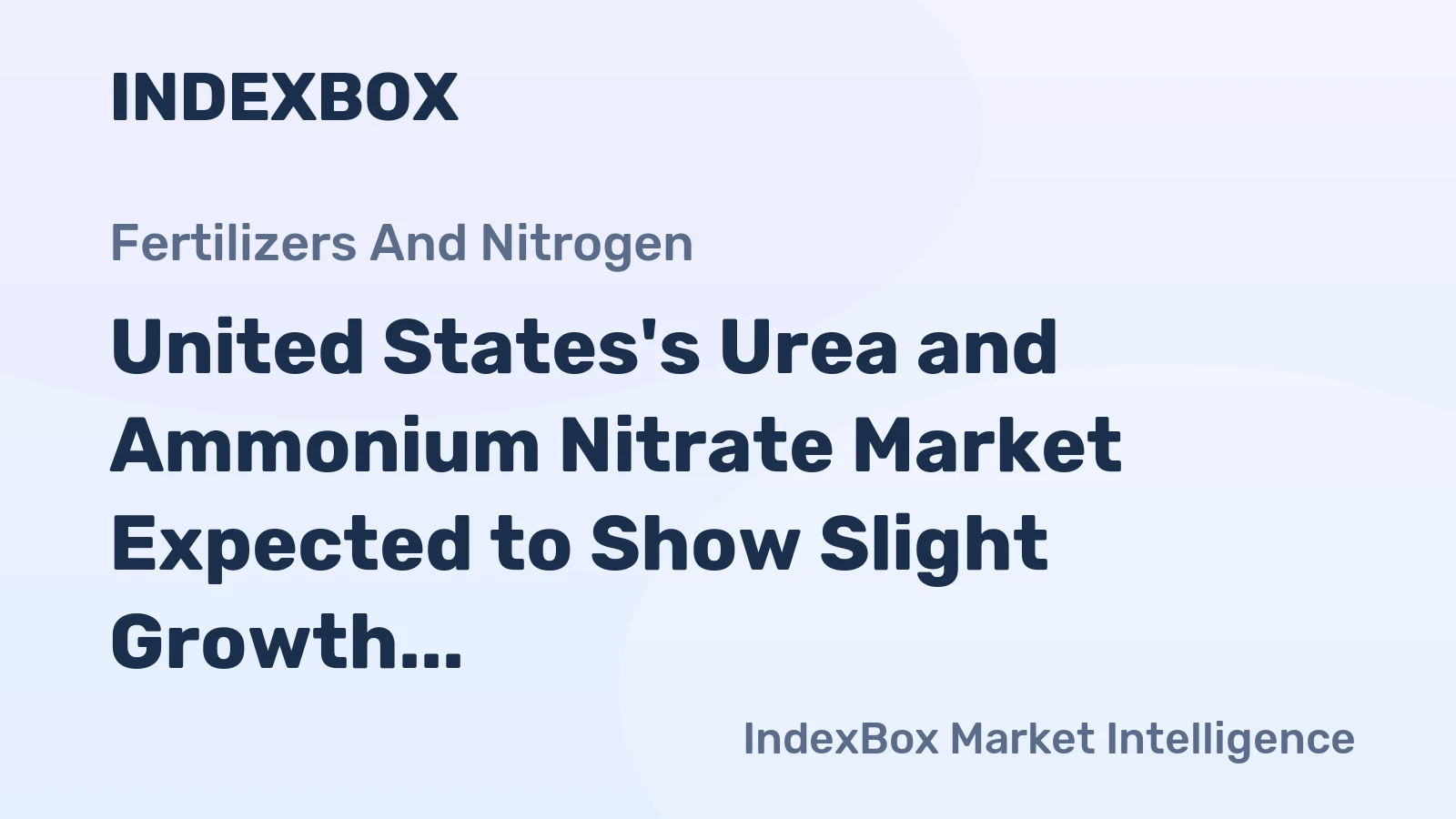 United States's Urea and Ammonium Nitrate Market Expected to Show Slight Growth with +0.2% CAGR