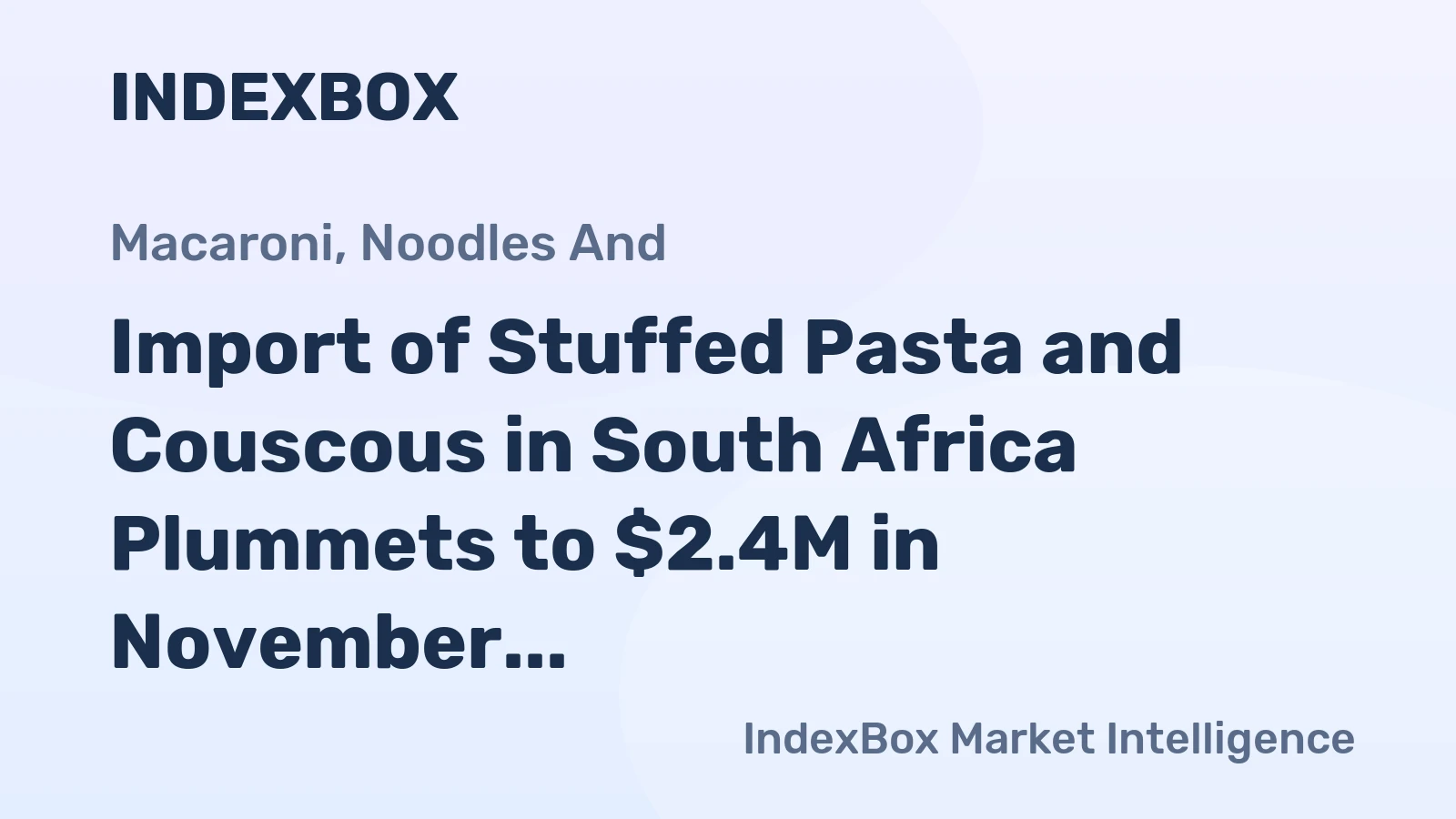 Import of Stuffed Pasta and Couscous in South Africa Plummets to $2.4M in November 2023