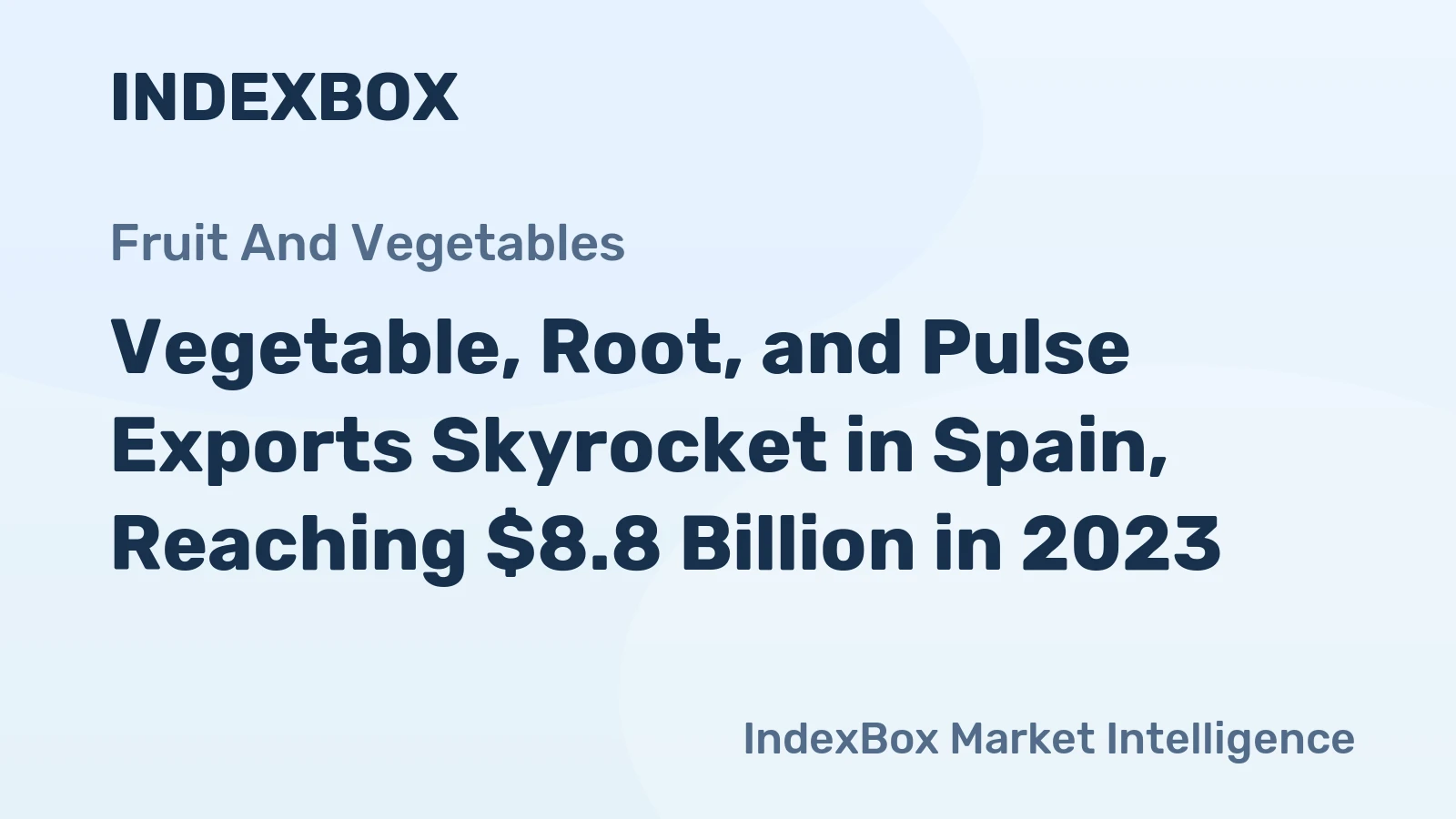 Vegetable, Root, and Pulse Exports Skyrocket in Spain, Reaching $8.8 Billion in 2023