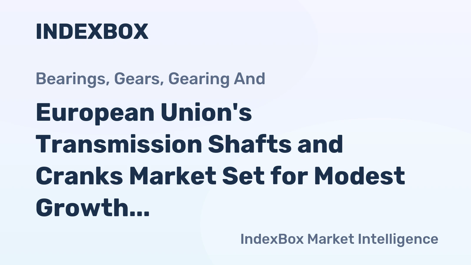 European Union's Transmission Shafts and Cranks Market Set for Modest Growth to $2.9 Billion