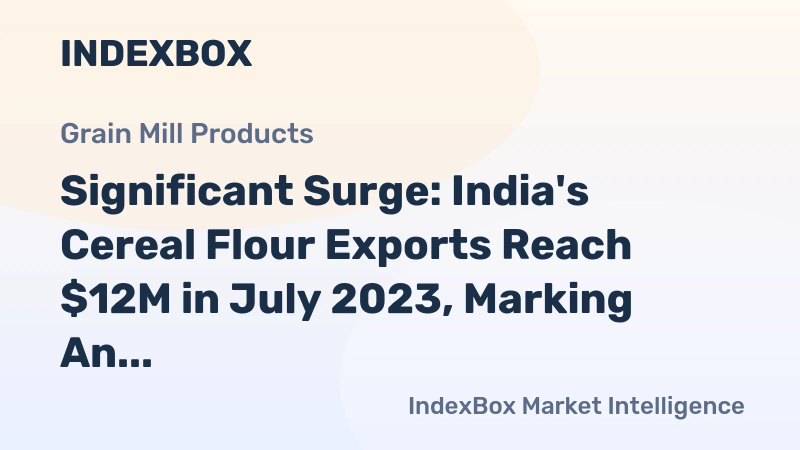 Significant Surge: India's Cereal Flour Exports Reach $12M in July 2023, Marking An 81% Increase