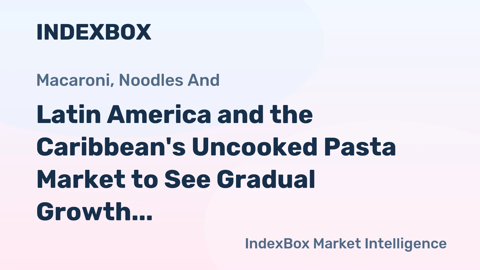 Latin America and the Caribbean's Uncooked Pasta Market to See Gradual Growth with CAGR of +1.1%
