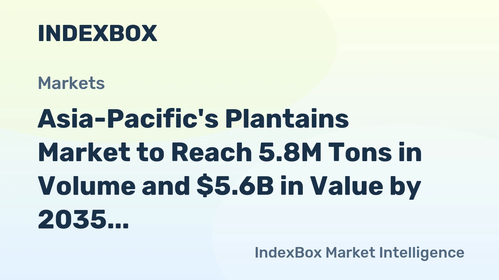 Asia-Pacific's Plantains Market to Reach 5.8M Tons in Volume and $5.6B in Value by 2035, Driven by Increasing Demand