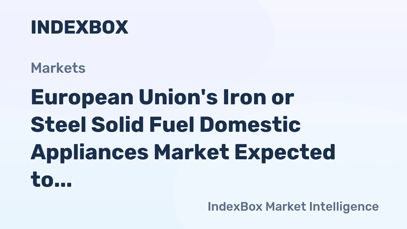 European Union's Iron or Steel Solid Fuel Domestic Appliances Market Expected to Reach 6.7M Units and $1.5B Value by 2035