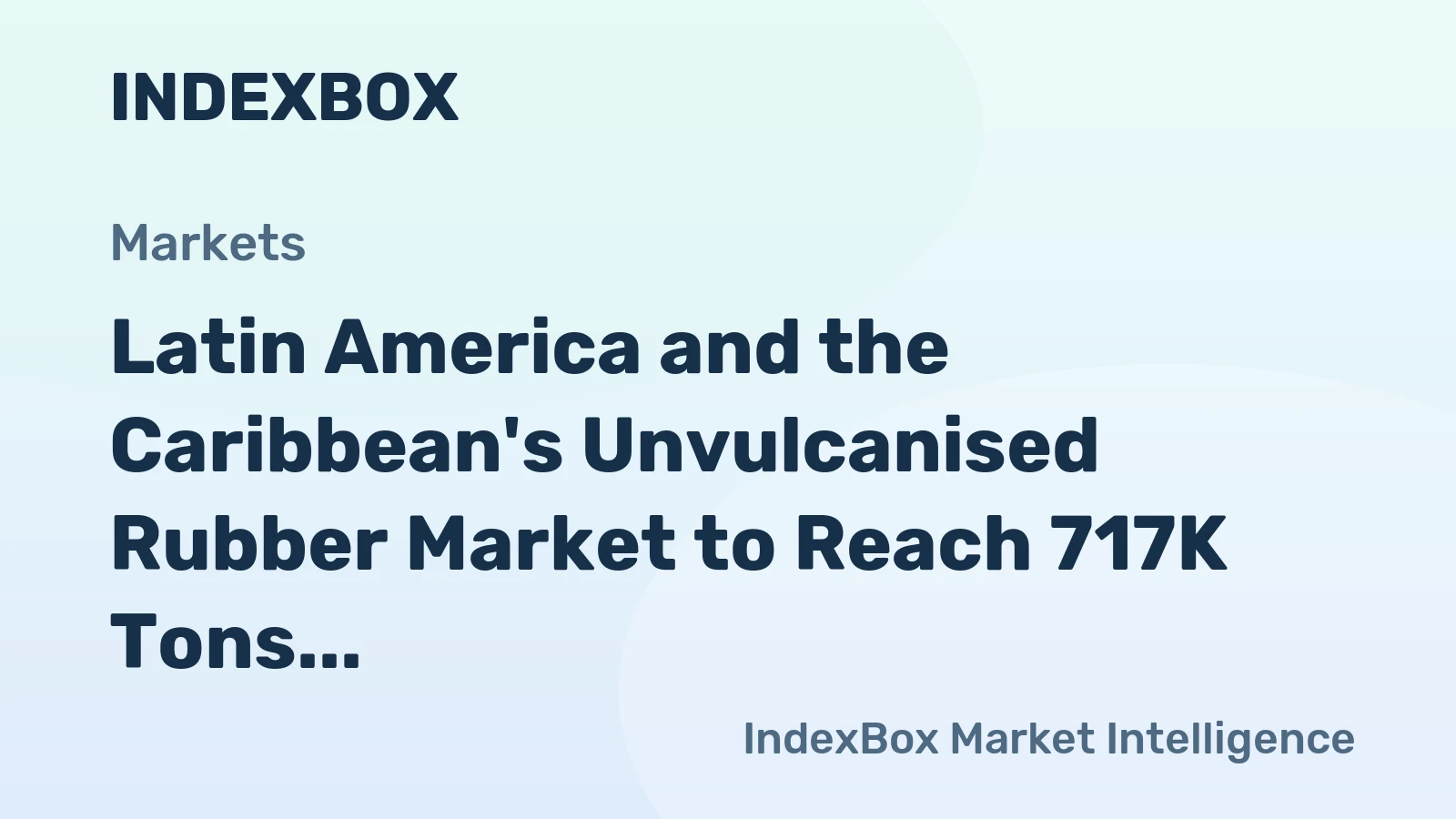 Latin America and the Caribbean's Unvulcanised Rubber Market to Reach 717K Tons and $2.4 Billion