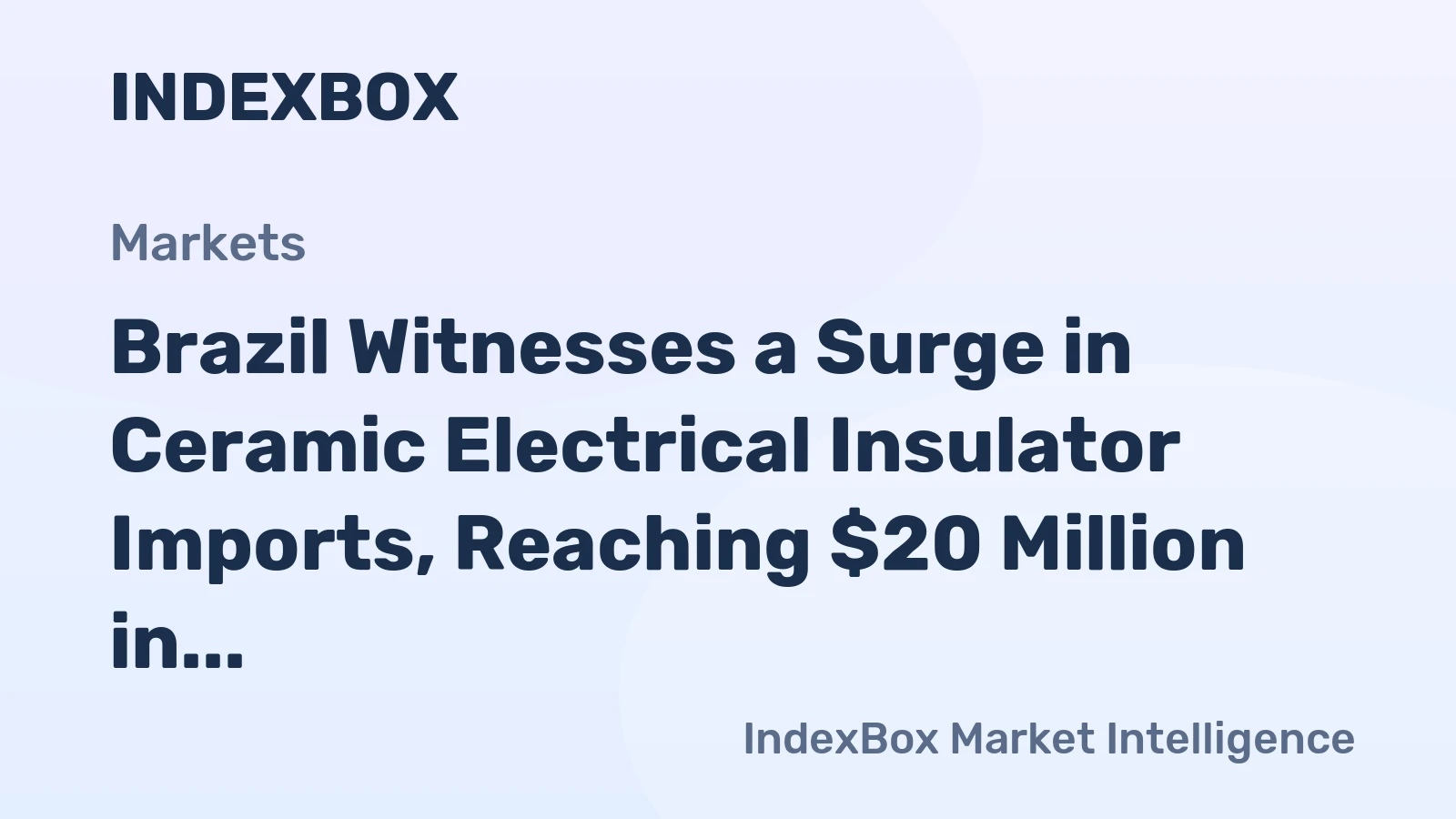 Brazil Witnesses a Surge in Ceramic Electrical Insulator Imports, Reaching $20 Million in 2023