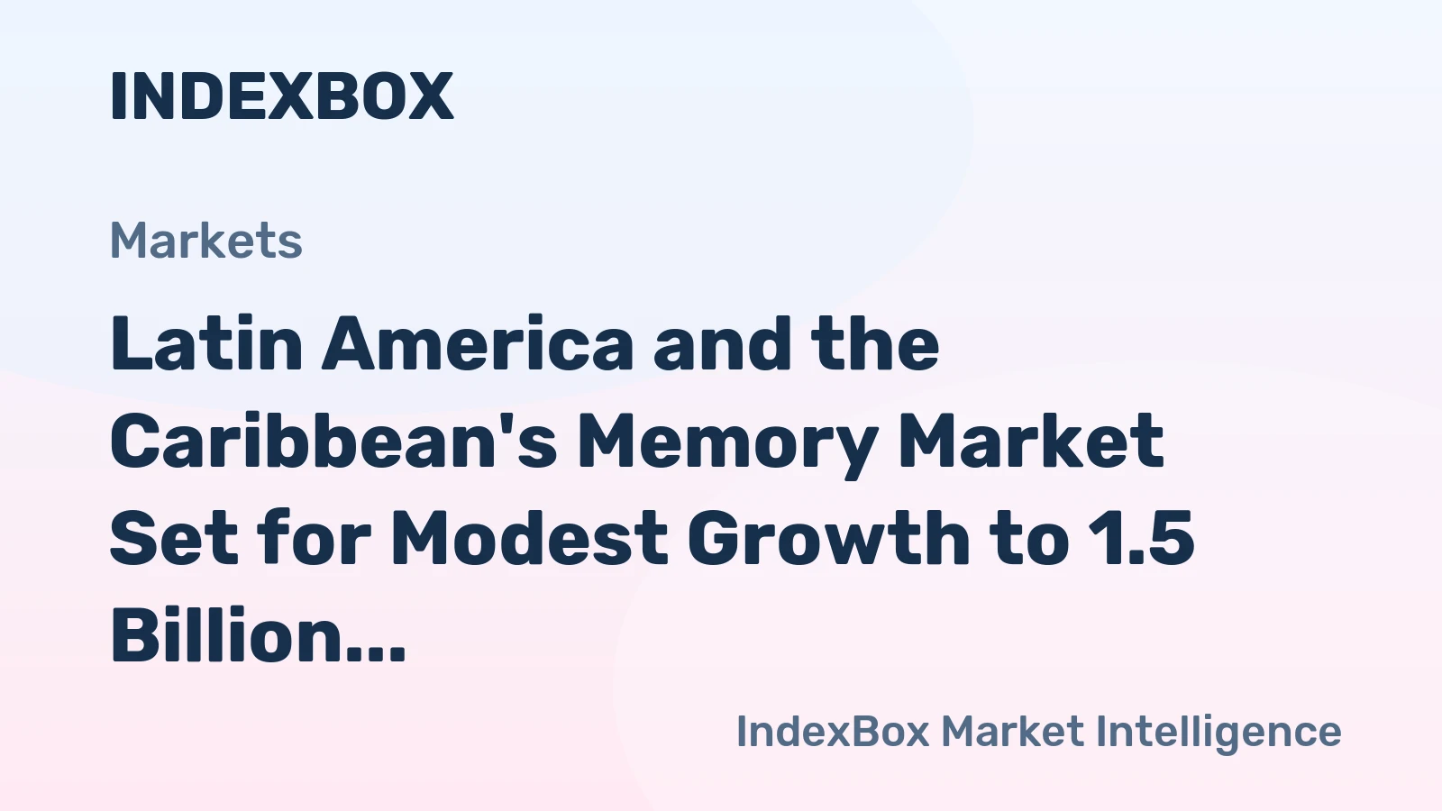 Latin America and the Caribbean's Memory Market Set for Modest Growth to 1.5 Billion Units and $3.6 Billion in Value