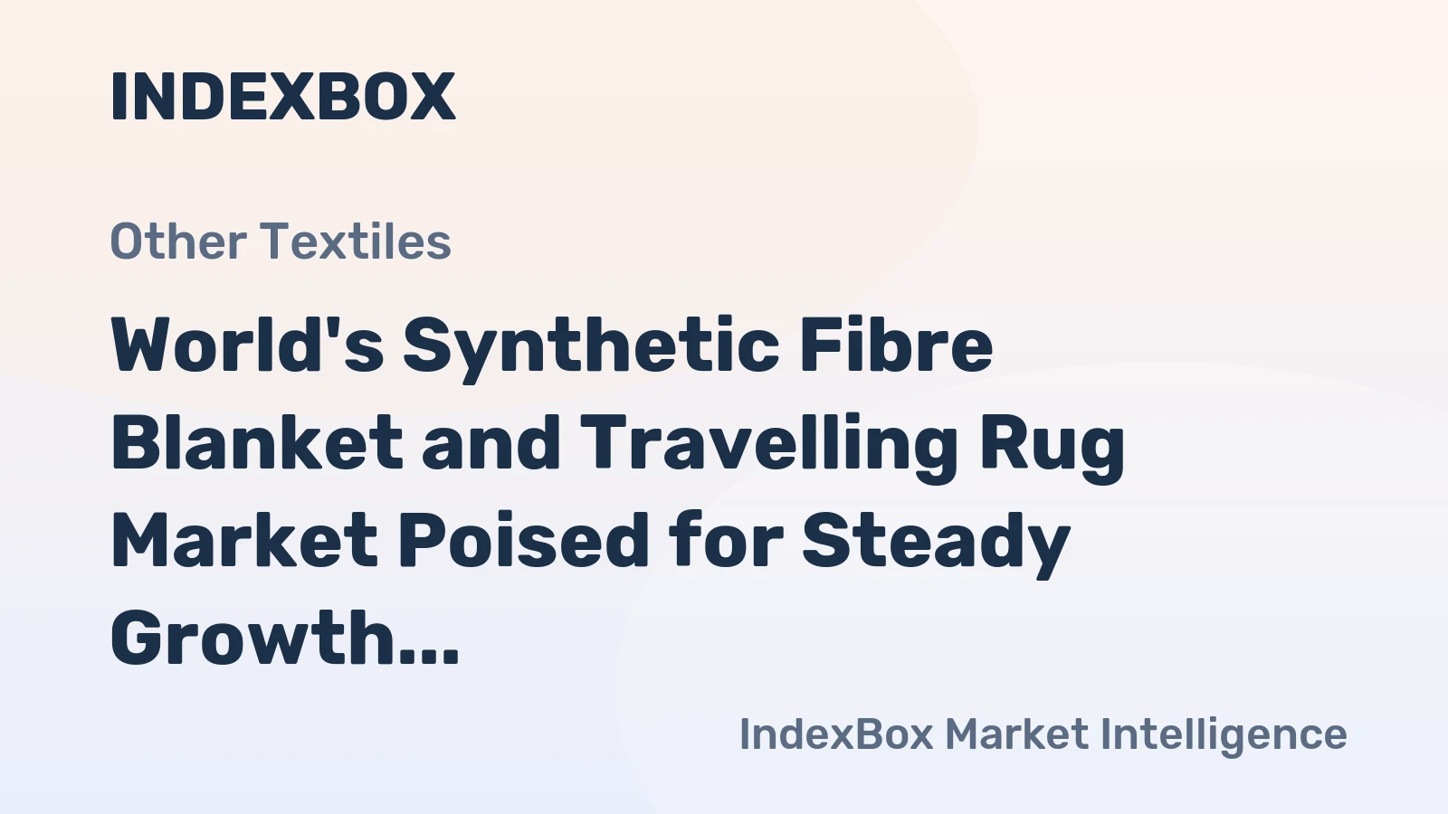 World's Synthetic Fibre Blanket and Travelling Rug Market Poised for Steady Growth with a 2.6% CAGR in Value