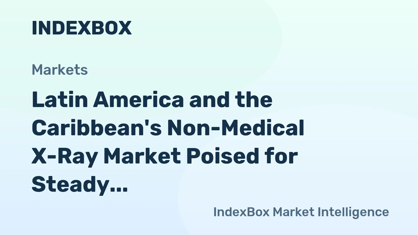 Latin America and the Caribbean's Non-Medical X-Ray Market Poised for Steady Growth With +2.1% CAGR Forecast