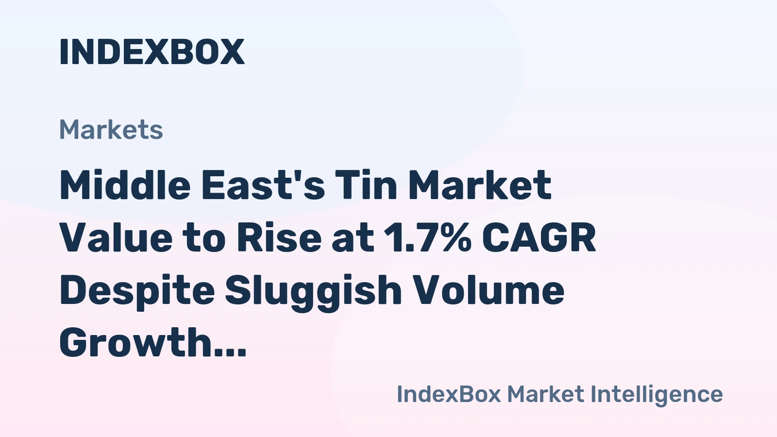 Middle East's Tin Market Value to Rise at 1.7% CAGR Despite Sluggish Volume Growth