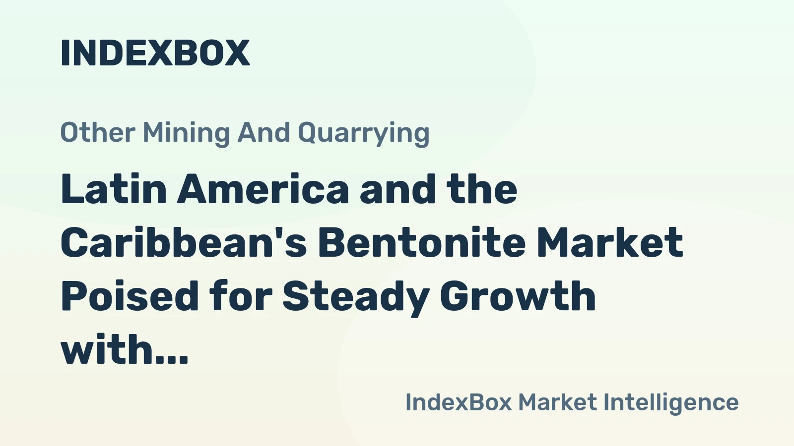 Latin America and the Caribbean's Bentonite Market Poised for Steady Growth with 2.3% CAGR