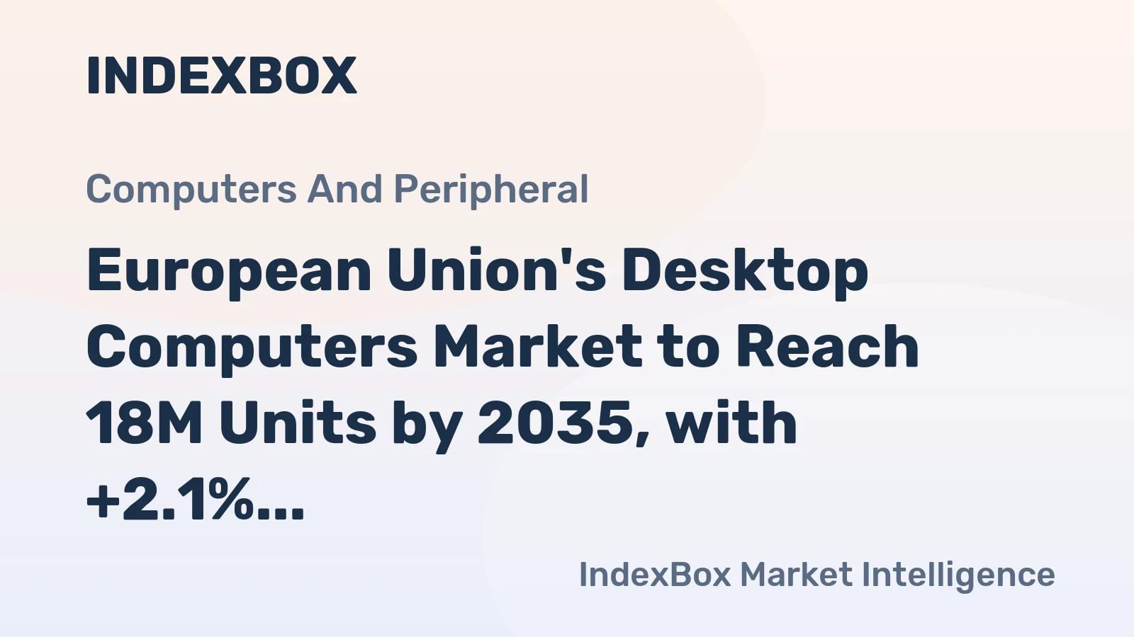 European Union's Desktop Computers Market to Reach 18M Units by 2035, with +2.1% CAGR