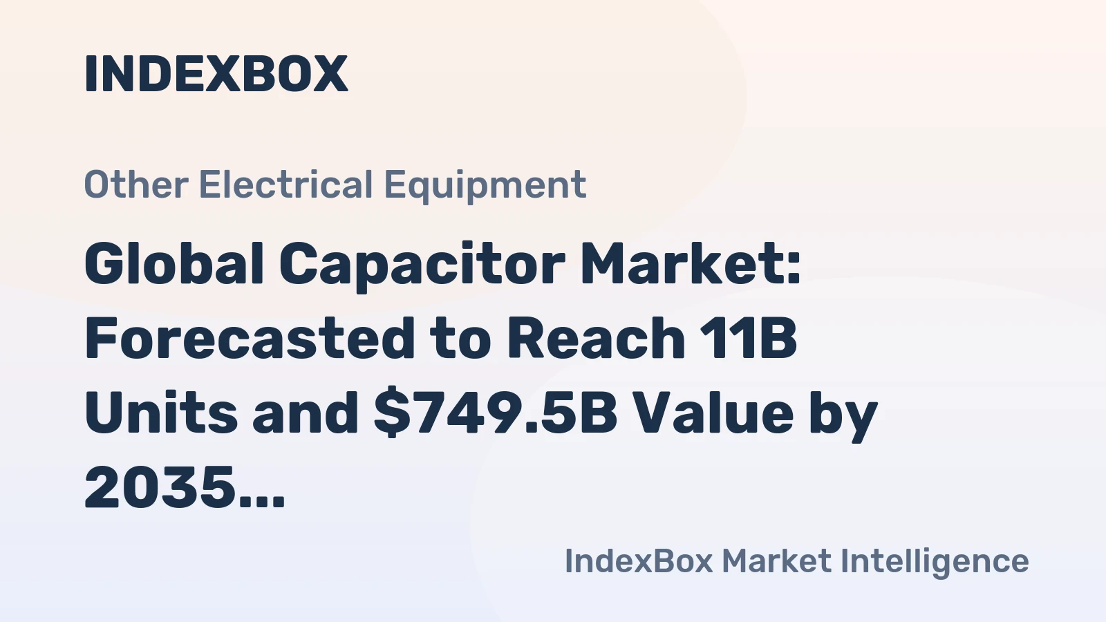 Global Capacitor Market: Forecasted to Reach 11B Units and $749.5B Value by 2035