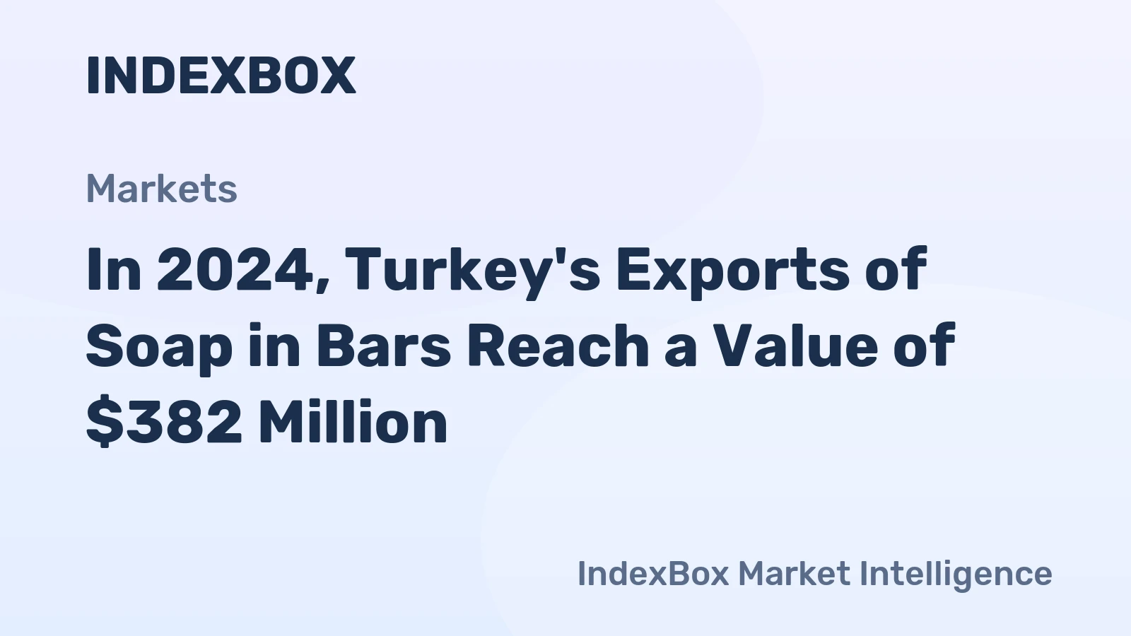 In 2024, Turkey's Exports of Soap in Bars Reach a Value of $382 Million
