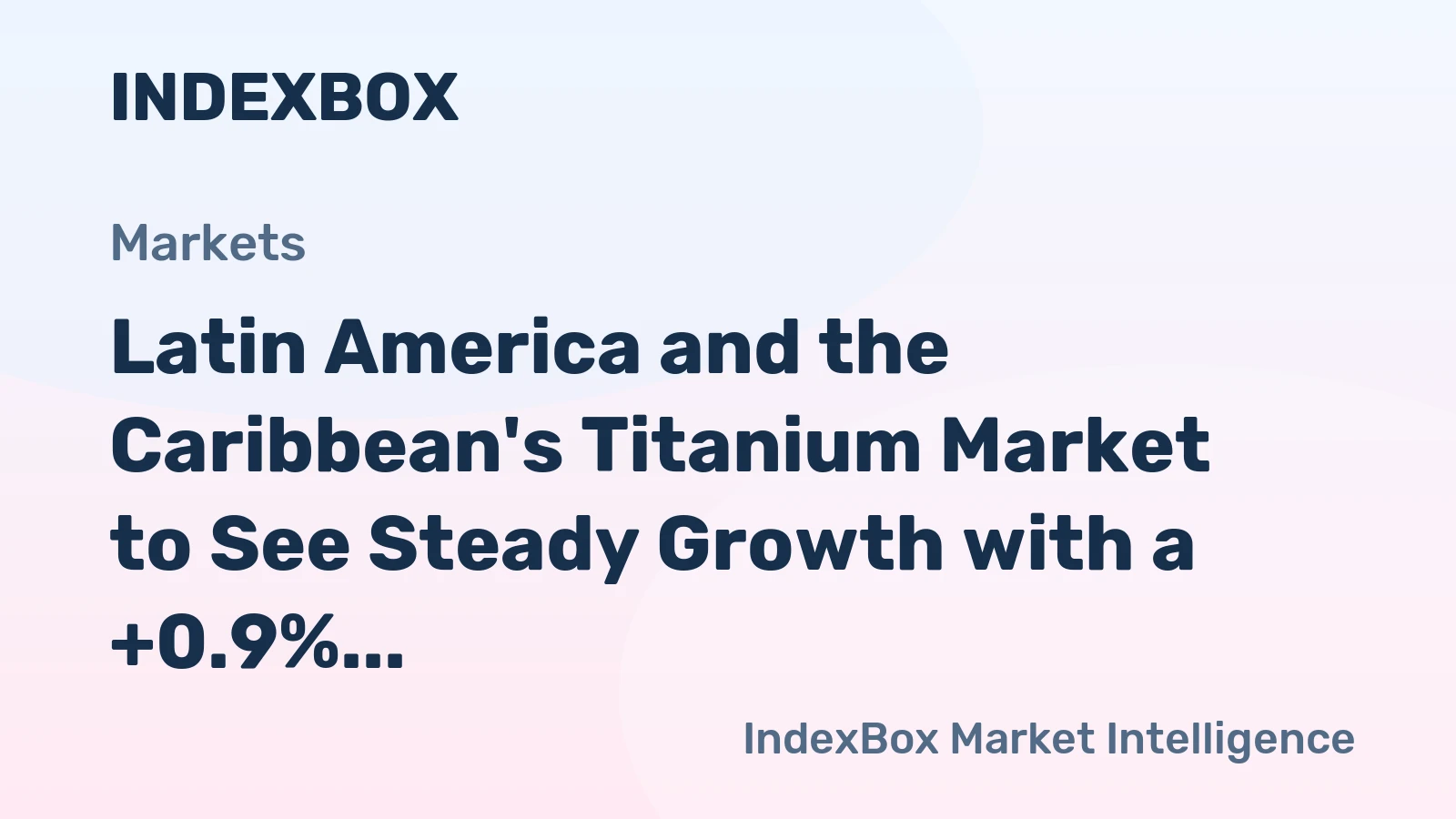 Latin America and the Caribbean's Titanium Market to See Steady Growth with a +0.9% CAGR