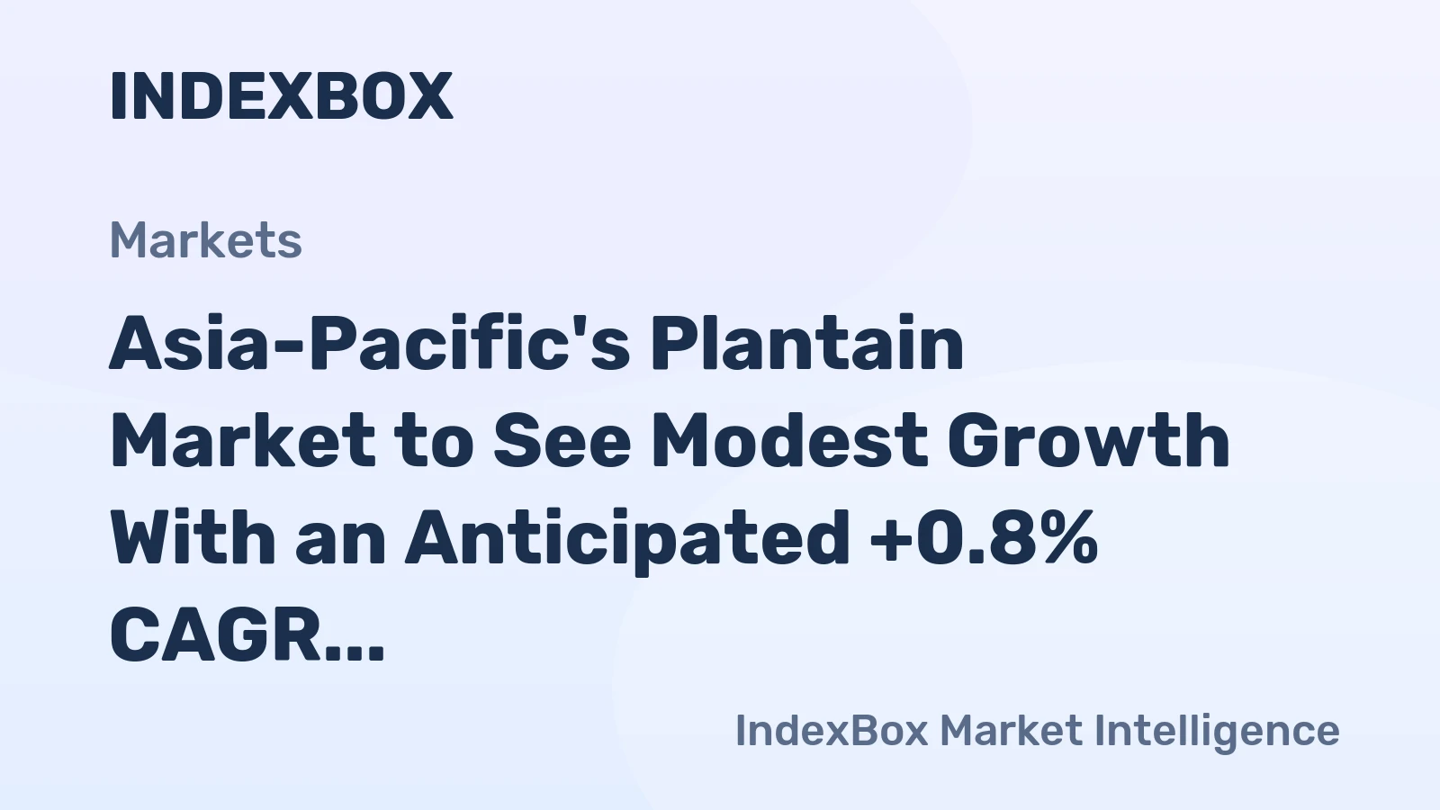 Asia-Pacific's Plantain Market to See Modest Growth With an Anticipated +0.8% CAGR in Value