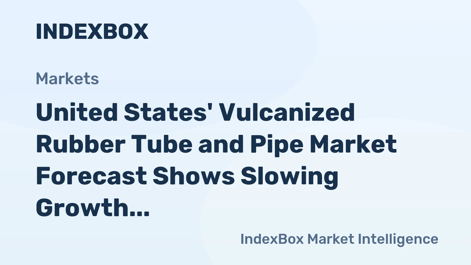 United States' Vulcanized Rubber Tube and Pipe Market Forecast Shows Slowing Growth at 0.1% CAGR