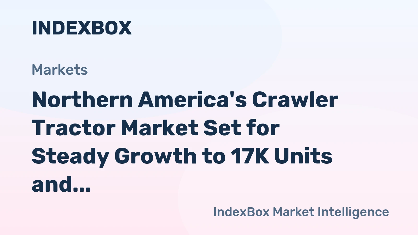 Northern America's Crawler Tractor Market Set for Steady Growth to 17K Units and $4.2B