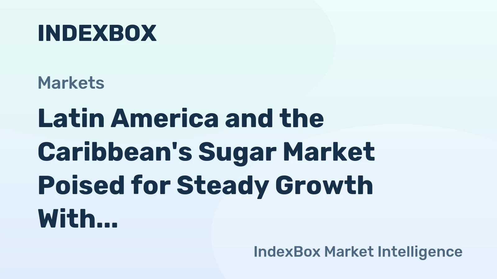 Latin America and the Caribbean's Sugar Market Poised for Steady Growth With a +3.3% CAGR in Value