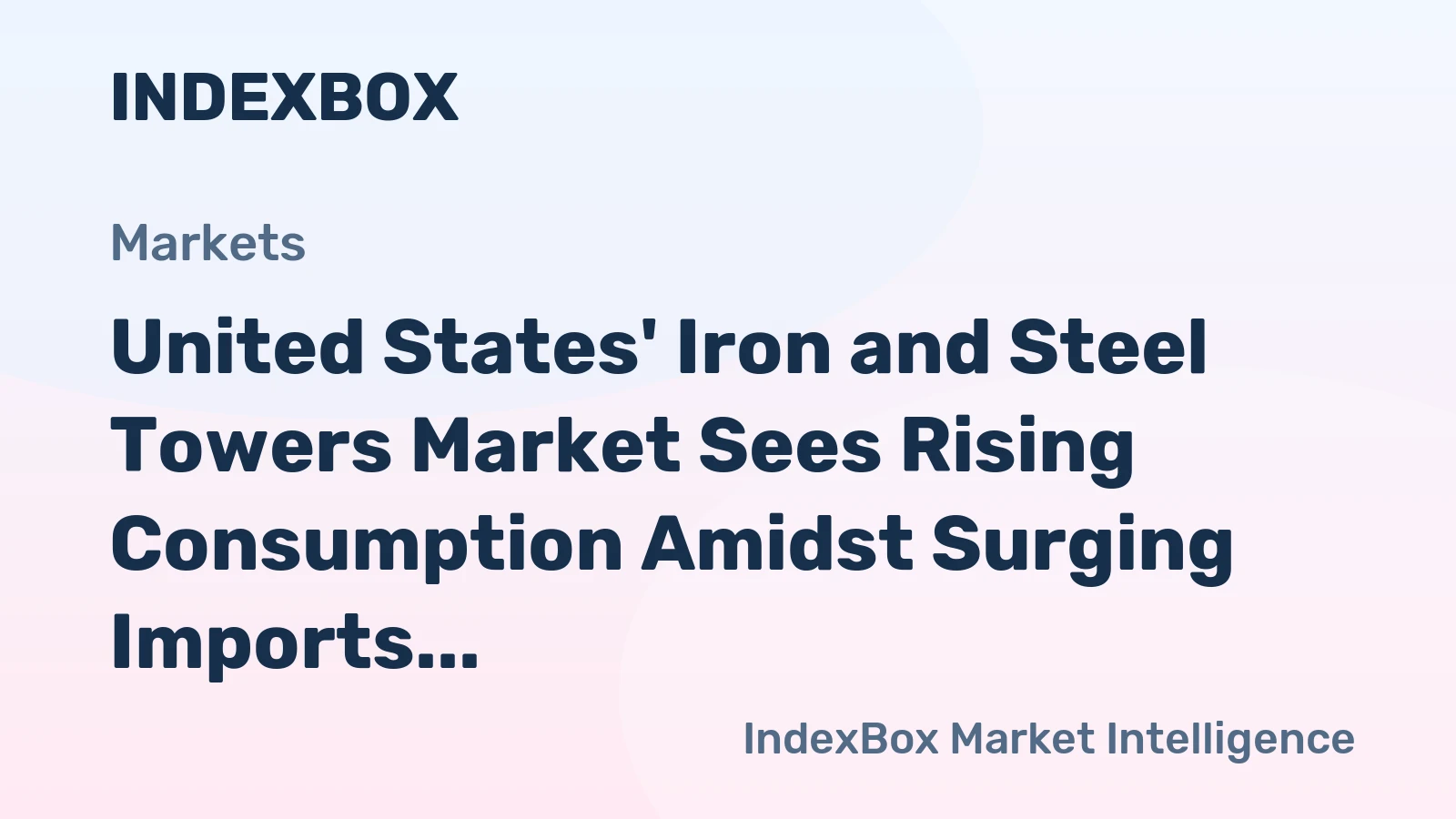 United States' Iron and Steel Towers Market Sees Rising Consumption Amidst Surging Imports and Falling Production