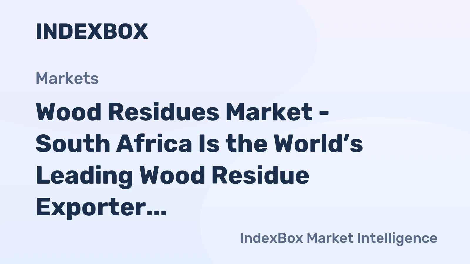 Wood Residues Market - South Africa Is the World’s Leading Wood Residue Exporter