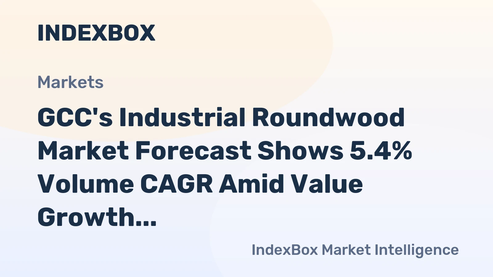 GCC's Industrial Roundwood Market Forecast Shows 5.4% Volume CAGR Amid Value Growth Lag