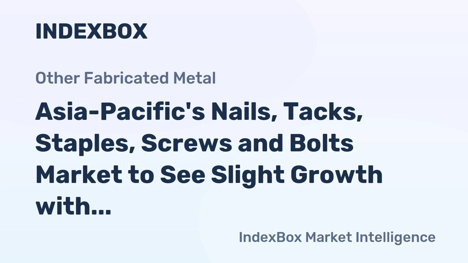 Asia-Pacific's Nails, Tacks, Staples, Screws and Bolts Market to See Slight Growth with +0.1% CAGR